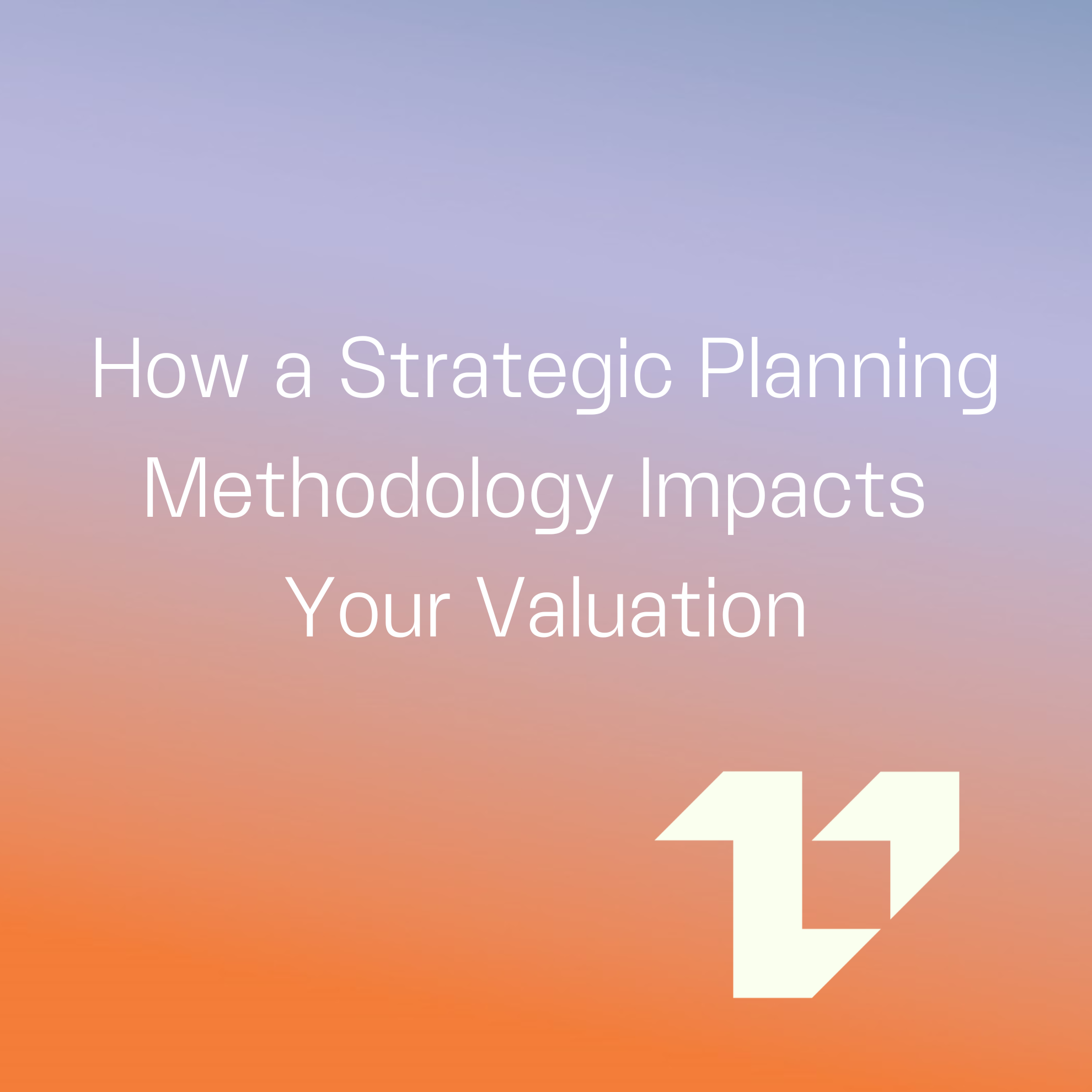 How a Strategic Planning Methodology Impacts Your Valuation - iTValuations How a Strategic Planning Methodology Impacts Your Valuation - iTValuations